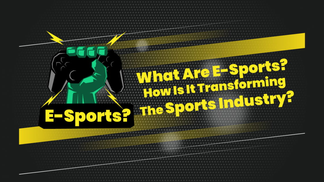 What Are E-Sports? How Is It Transforming The Sports Industry ...
